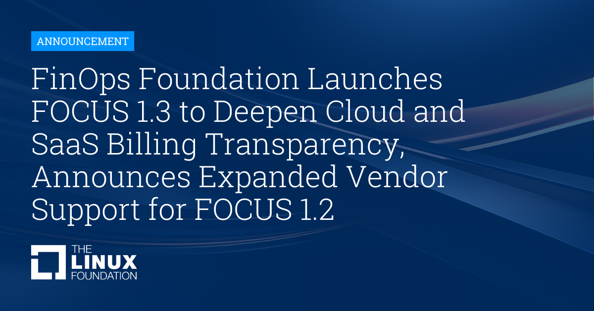 FinOps Foundation Launches FOCUS 1.3 to Deepen Cloud and SaaS Billing Transparency, Announces ...